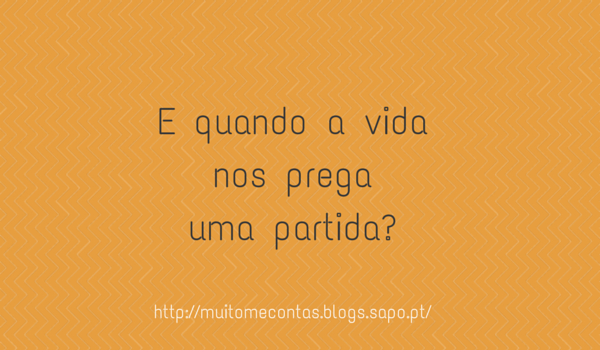 E quando a vida nos prega uma partida? - Muito me contas E quando a vida nos prega uma partida? - Muito me contas